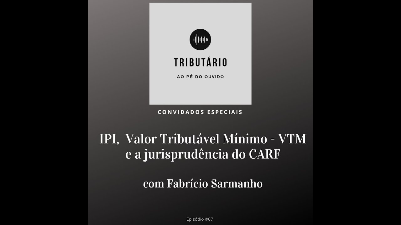#67. IPI, Valor Tributável Mínimo - VTM e a jurisprudência do CARF ...