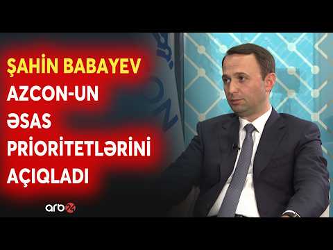 Şahin Babayev AZCON-un əsas prioritetlərini açıqladı - Mühüm detalları vurğuladı