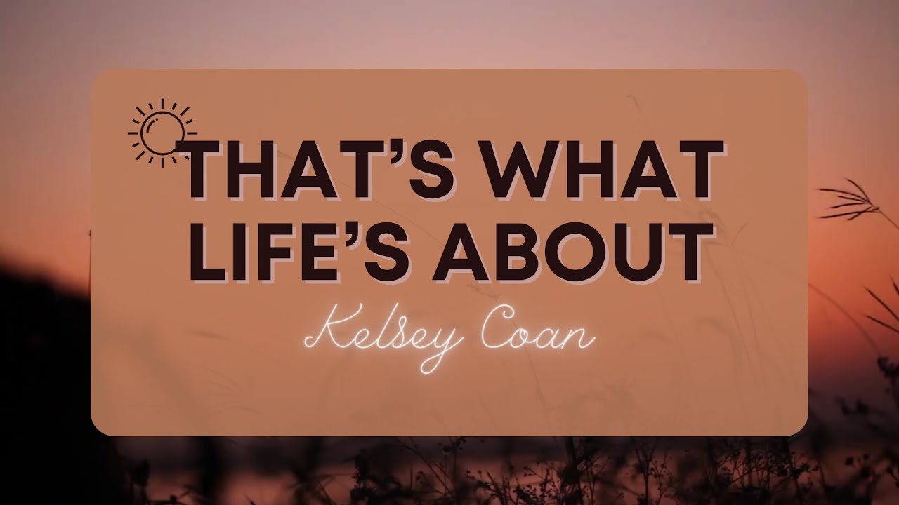 Kelsey Coan - That’s What Life's About (Official Lyric Video) - YouTube
