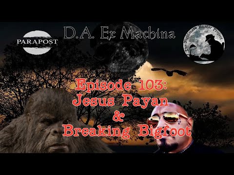D.A. Ex Machina – Episode 103 – Jesus Payan & Breaking Bigfoot - YouTube