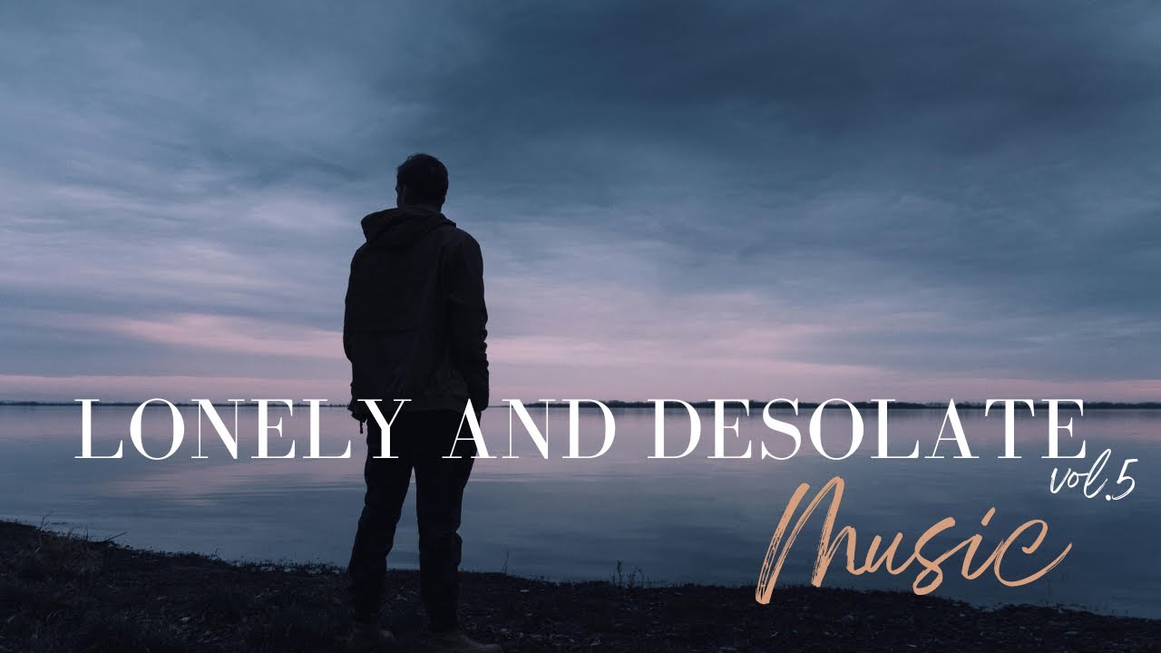 Lonely and desolate Playlist Vol.5 - Sad songs for Broken heart - sad ...