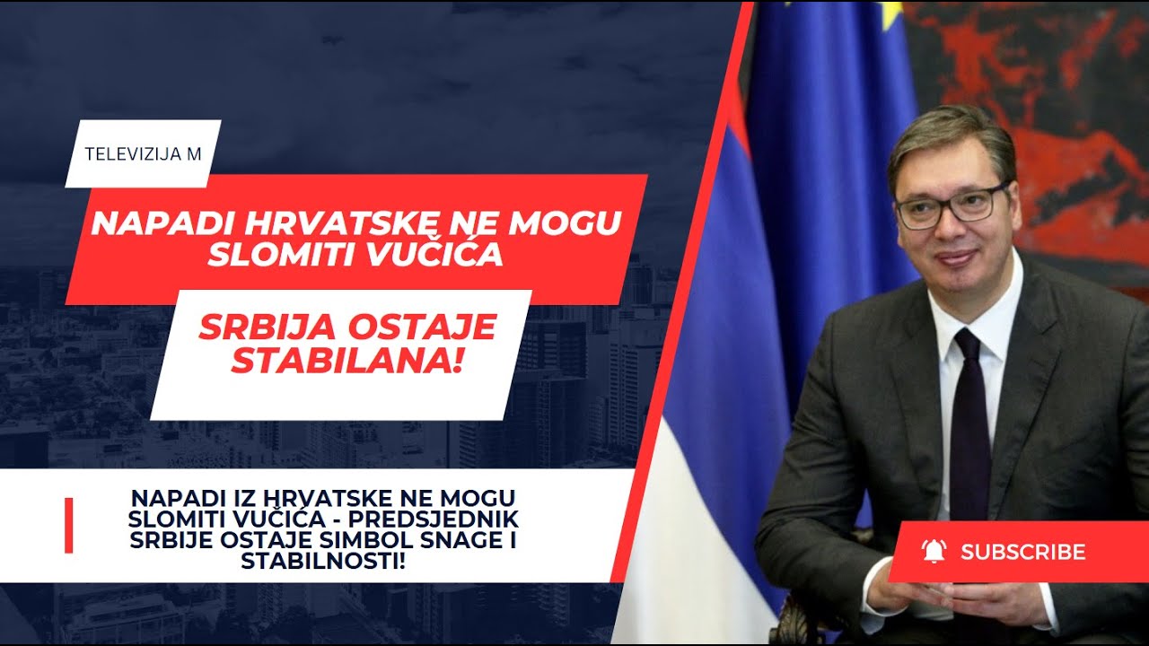 Napadi iz Hrvatske ne mogu slomiti Vučića - Predsjednik Srbije ostaje ...