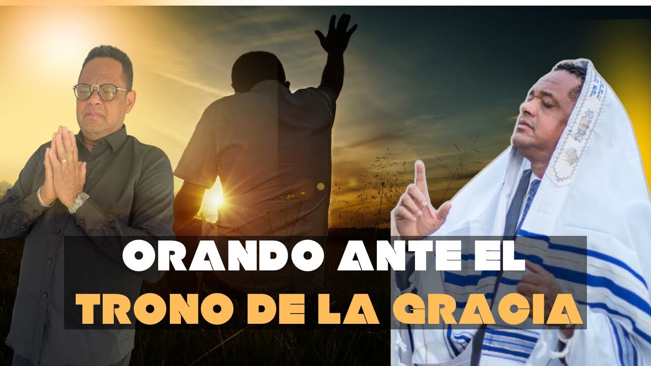 Orando ante el trono de la gracia de Dios / Pastor: Rafa Campusano ...