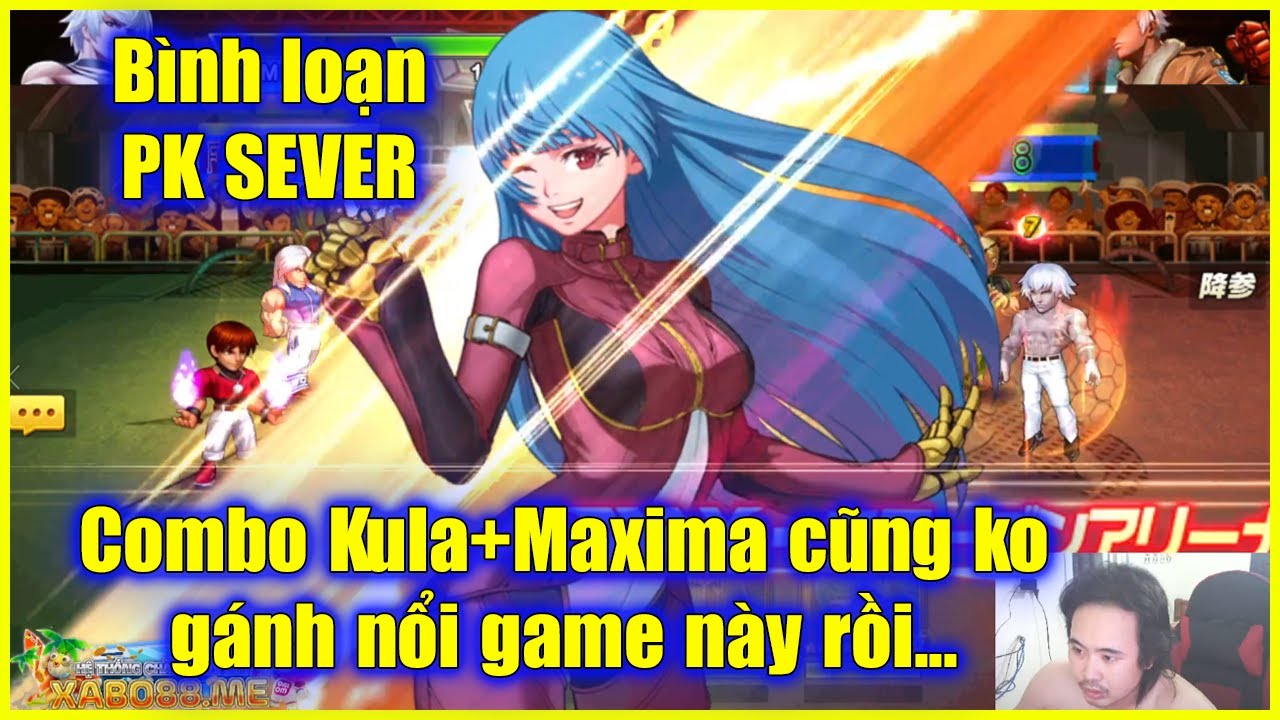KOF - Bình loạn PK SEVER - Combo Kula + Maxima cũng ko cứu nổi em Minz ...