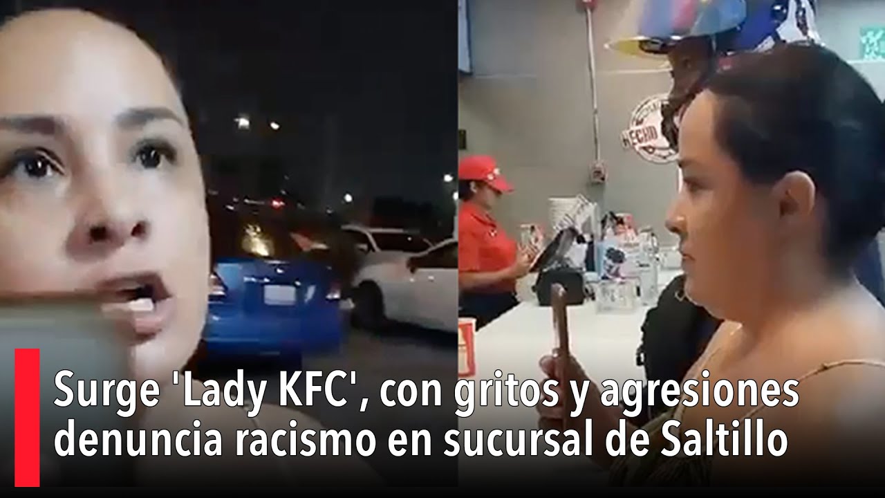 Surge 'Lady KFC', con gritos y agresiones denuncia racismo en sucursal ...