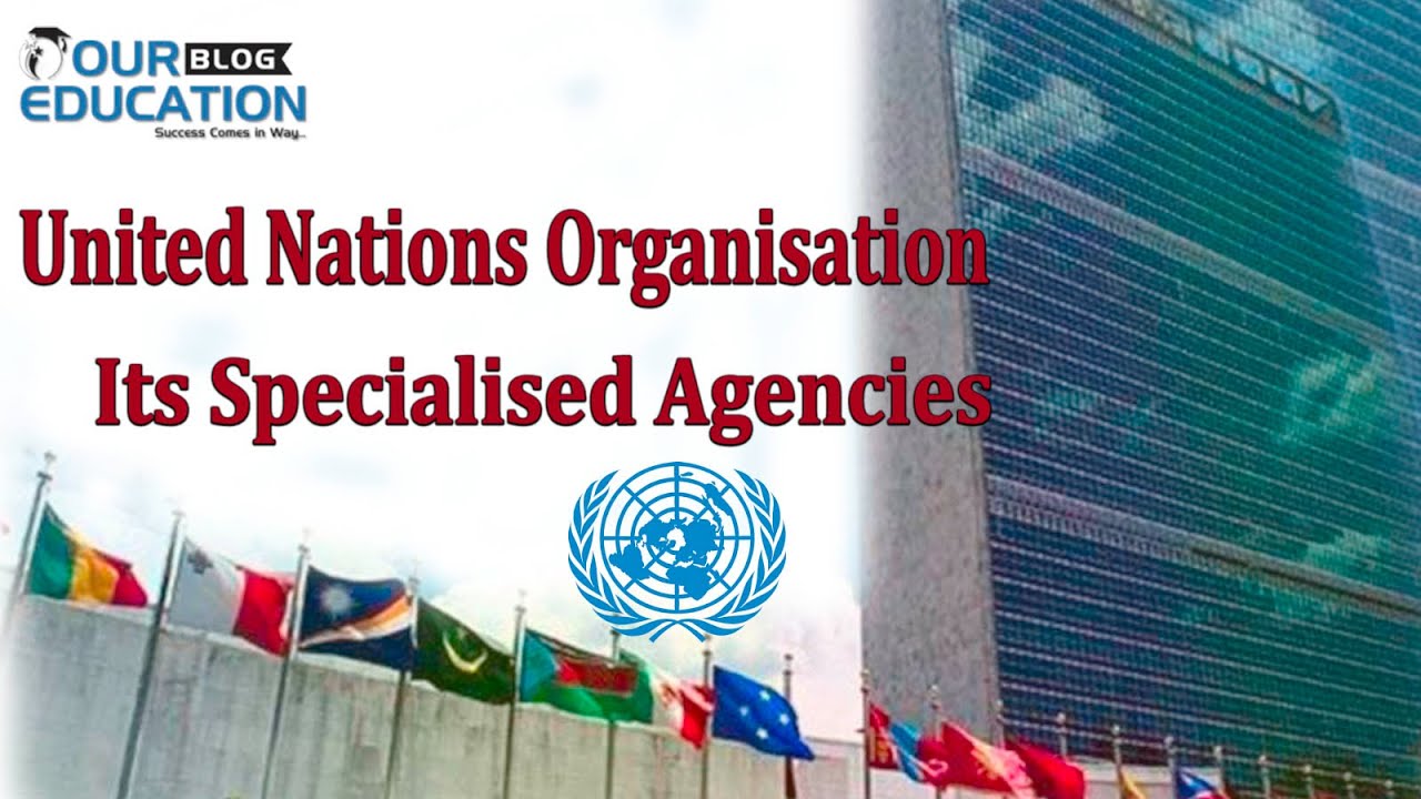 UN Specialised Agencies -United Nations Organisation and Its ...