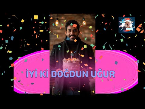 İYİ Kİ DOĞDUN UĞUR