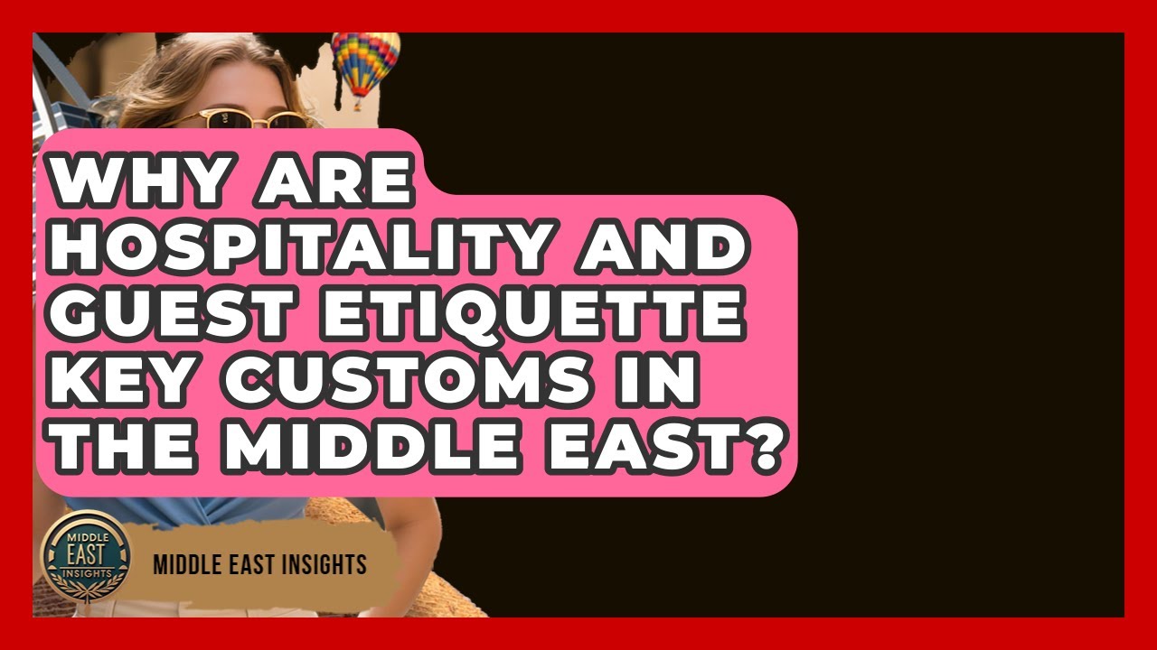 Why Are Hospitality and Guest Etiquette Key Customs in the Middle East ...