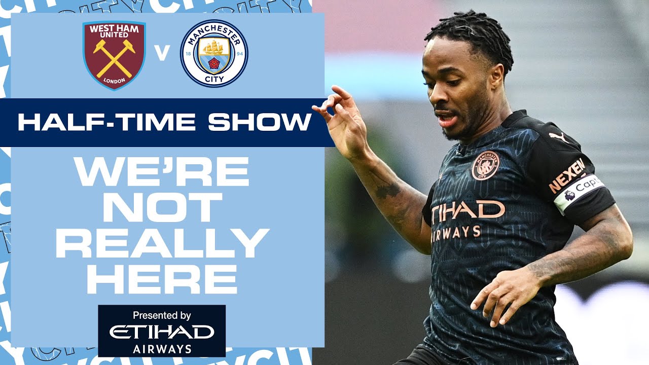 LIVE HALF-TIME UPDATE | WEST HAM v MAN CITY | WE"RE NOT REALLY HERE ...