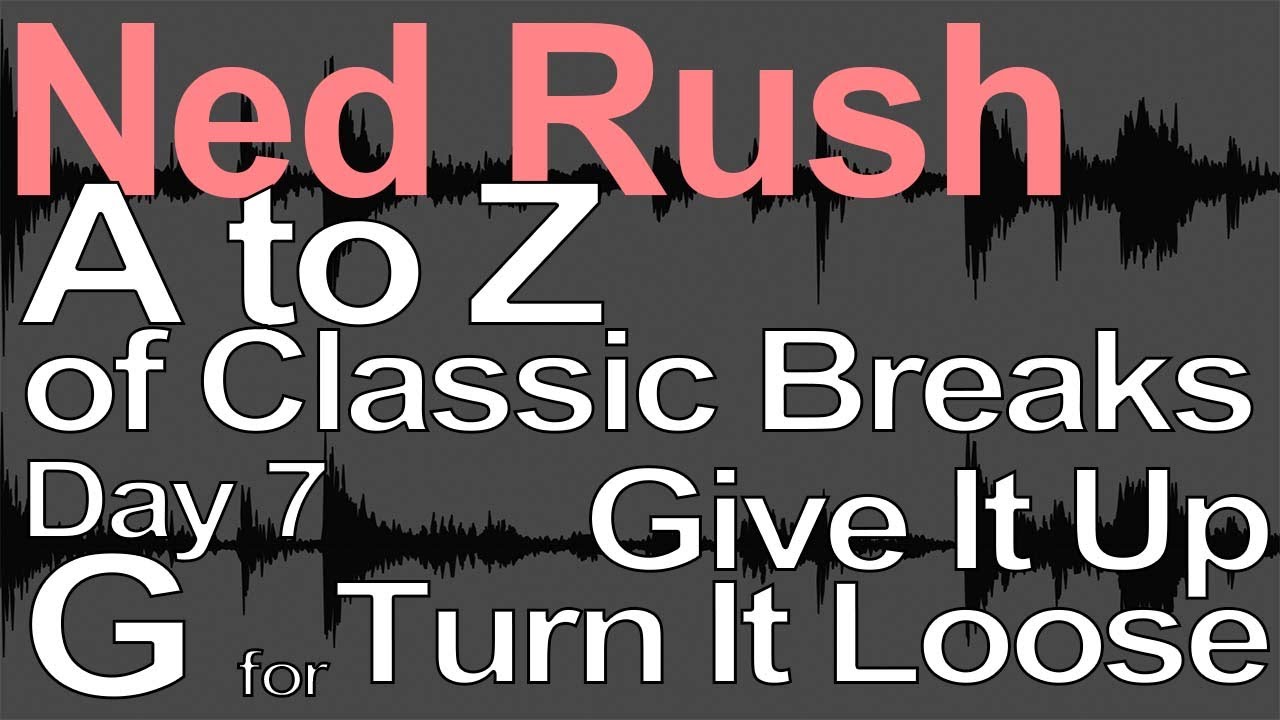 A to Z of Classic Breaks - G for Give It Up or Turn It Loose = Ned Rush ...