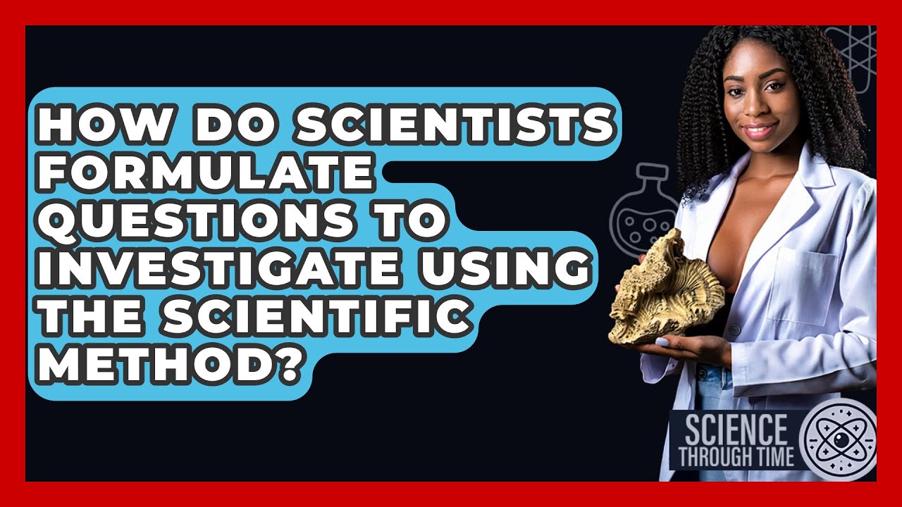 How Do Scientists Formulate Questions to Investigate Using the ...