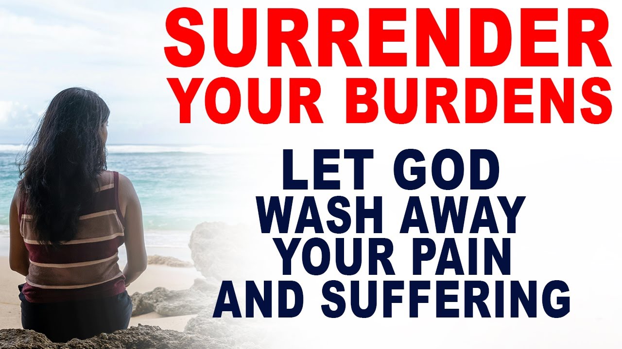 Surrender All Your Burdens to God. Let Him Heal You and Wash Away Your ...