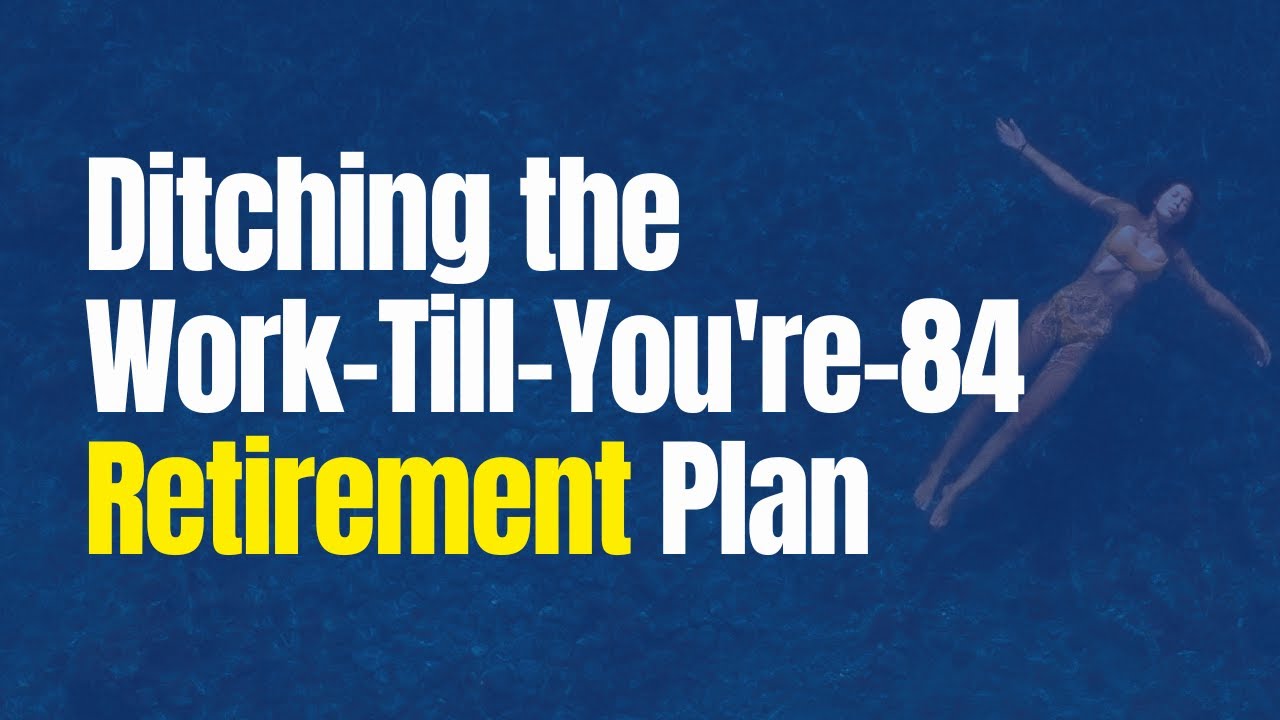 Ditching the Work-Till-You're-84 Retirement Plan - YouTube