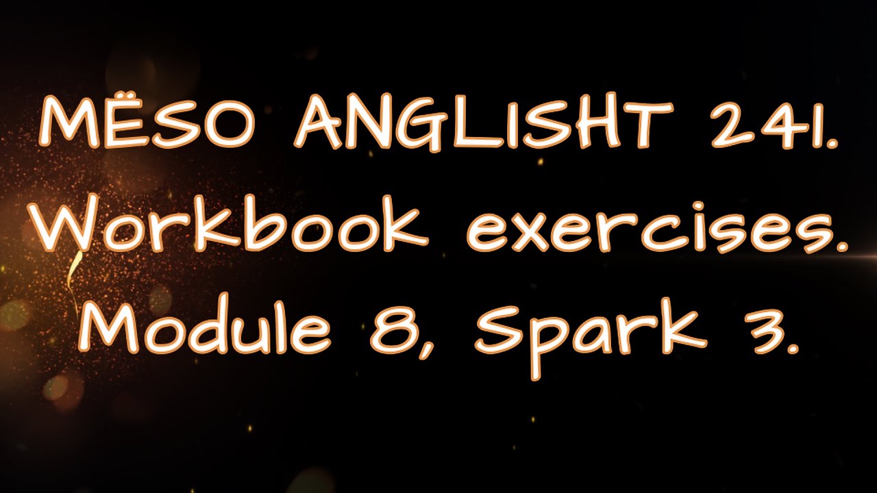 MËSO ANGLISHT 241. Workbook exercises, module 8, Spark 3. - YouTube