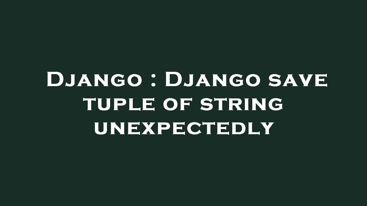 Django : Django save tuple of string unexpectedly - YouTube