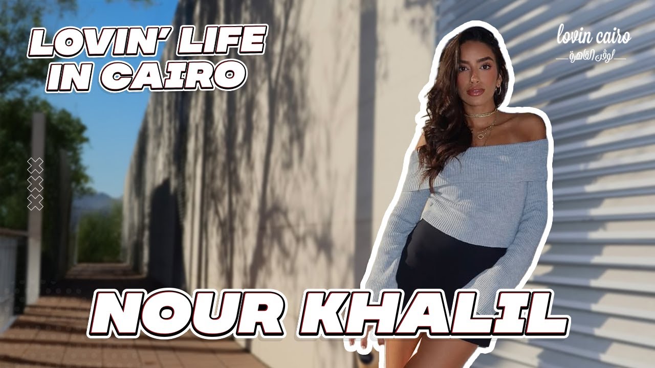Lovin Life in Cairo: A Day in Cairo with Beauty Influencer Nour Khalil ...
