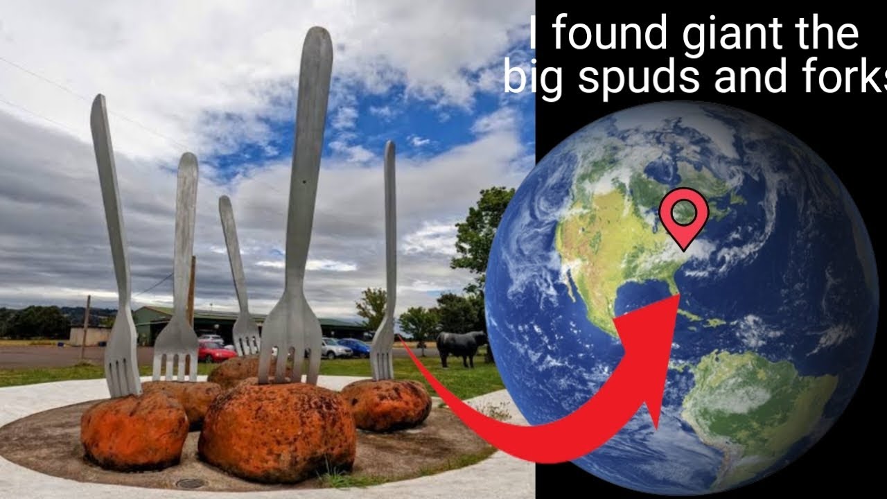 I found giant the big spuds and forks and real life Google Earth kk ...