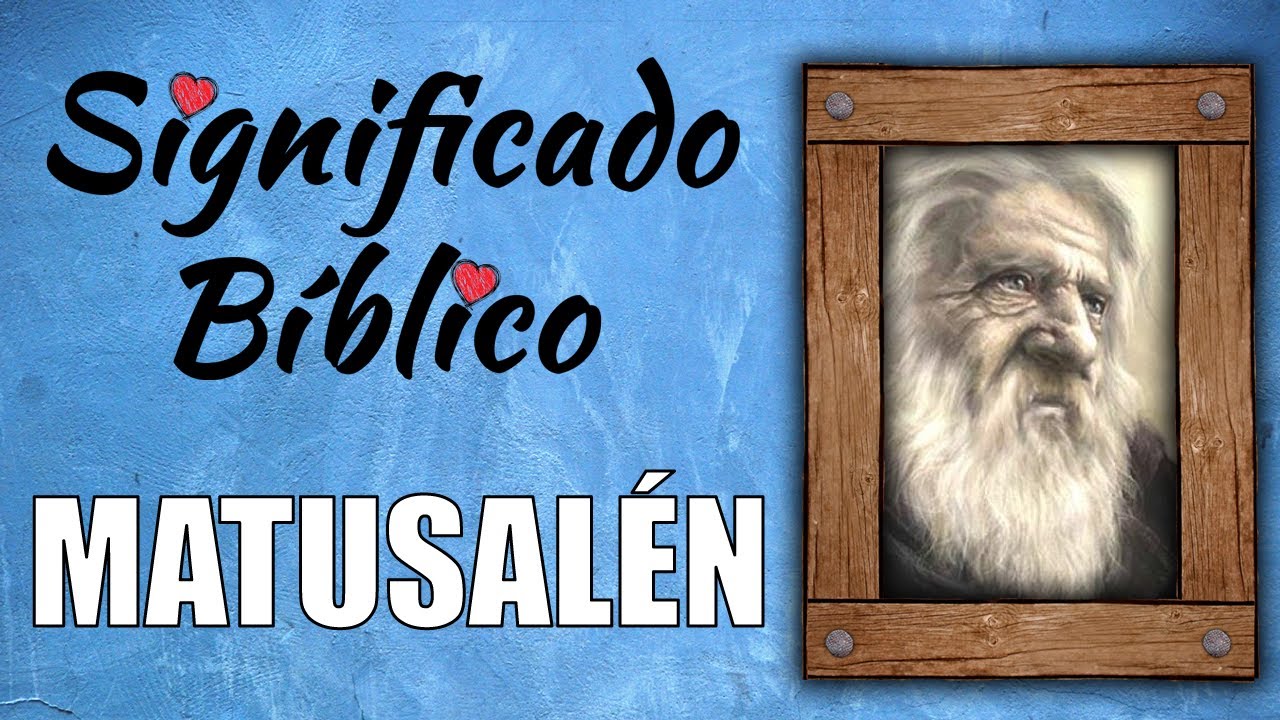 Matusalén Significado Bíblico | ¿Qué Significa el Nombre de Matusalén ...