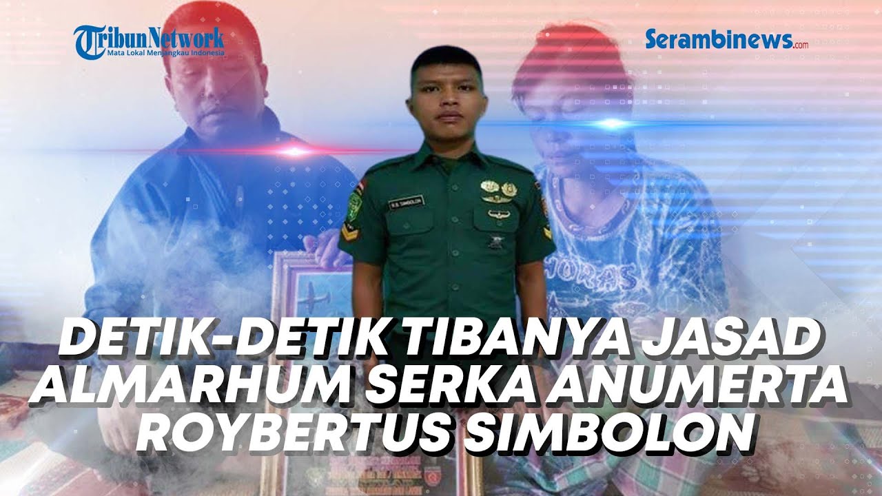 🔴Detik-detik Tibanya Jasad Almarhum Serka Anumerta Roybertus Simbolon ...