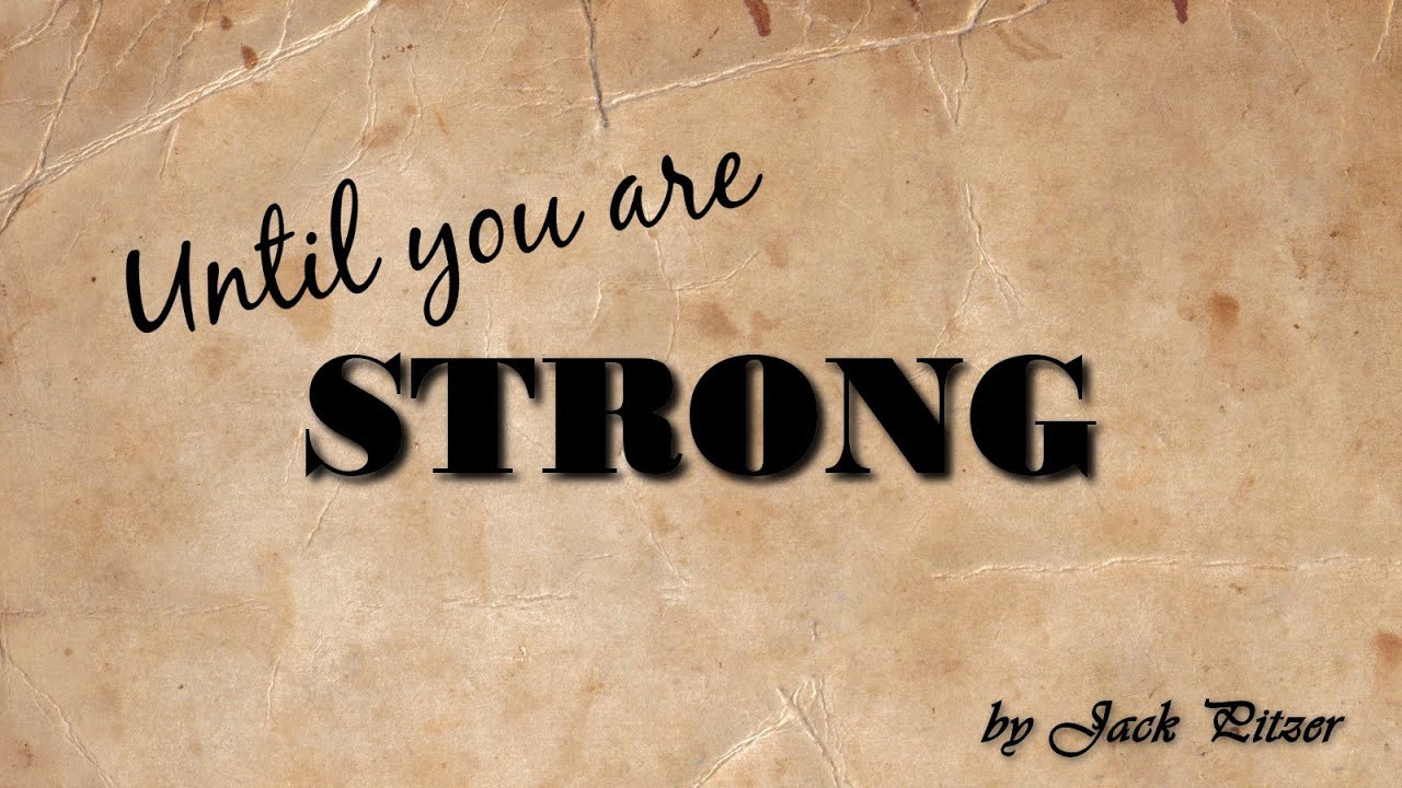 Until You Are Strong by Jack Pitzer - YouTube