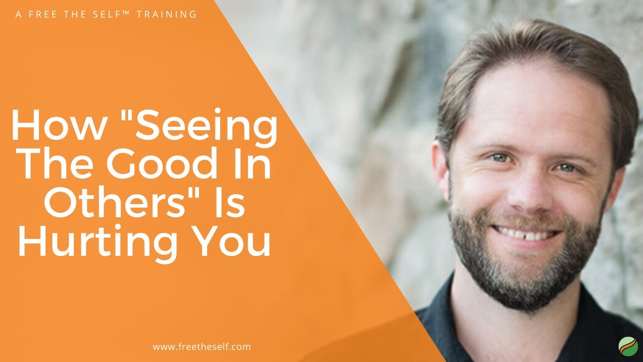 How "Seeing The Good In Others" Is Hurting You - YouTube