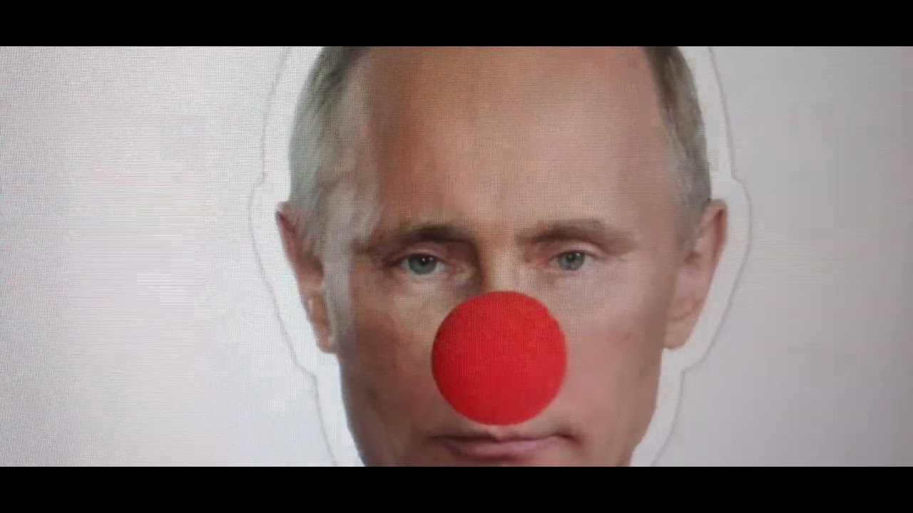 So in reality, Vladimir Putin is a punchy clown that refuses to take ...