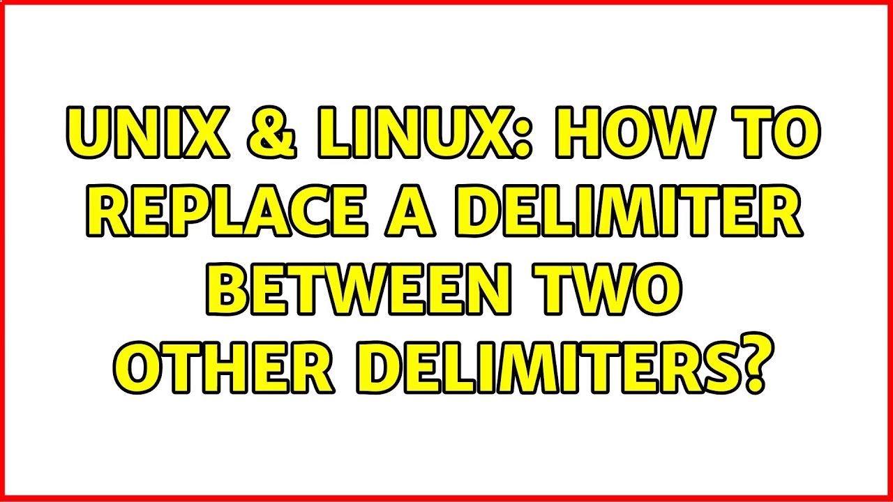Unix Linux How To Replace A Delimiter Between Two Other Delimiters Unix Linux How To Replace A Delimiter Between Two Other Delimiters