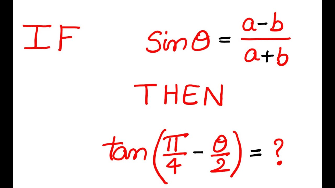 Trigonometry: If sin theta = (a-b)/(a+b) then tan(pi/4 - theta/2 ...