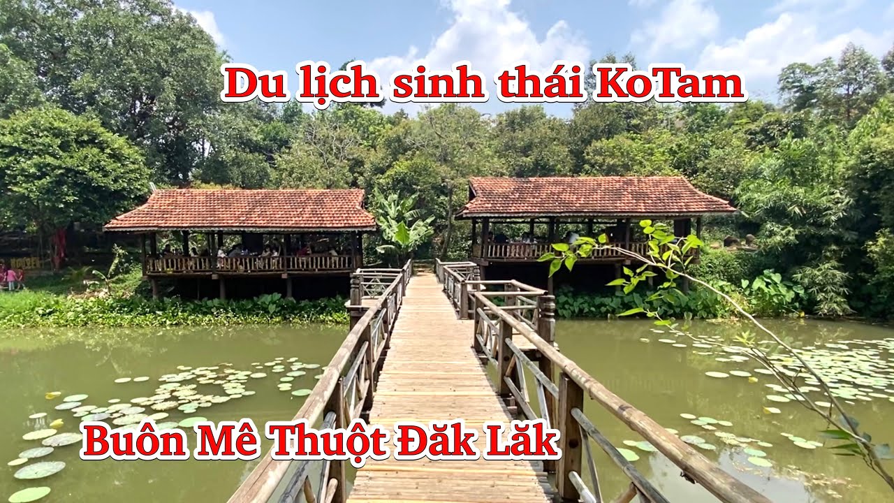 Buôn Mê Thuột Đăk Lăk | Khu du lịch sinh thái KO TAM | Nơi lưu giữ Bản ...