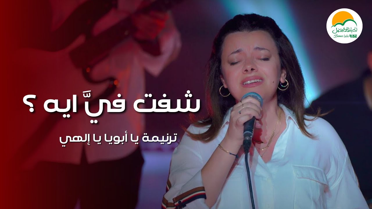ترنيمة يا أبويا يا الهي شفت فيَّ ايه؟ الحياة الافضل رايز Better