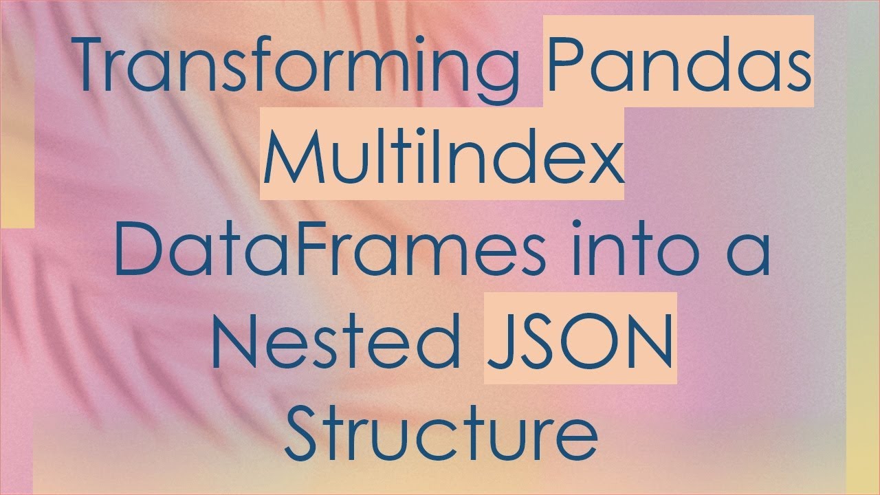 Transforming Pandas Multiindex Dataframes Into A Nested Json Structure 8437