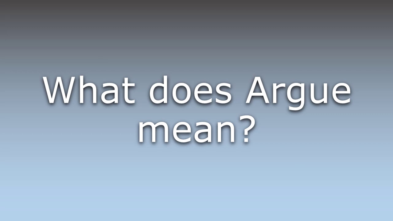 What Does Argue Mean YouTube what-does-argue-mean-youtube