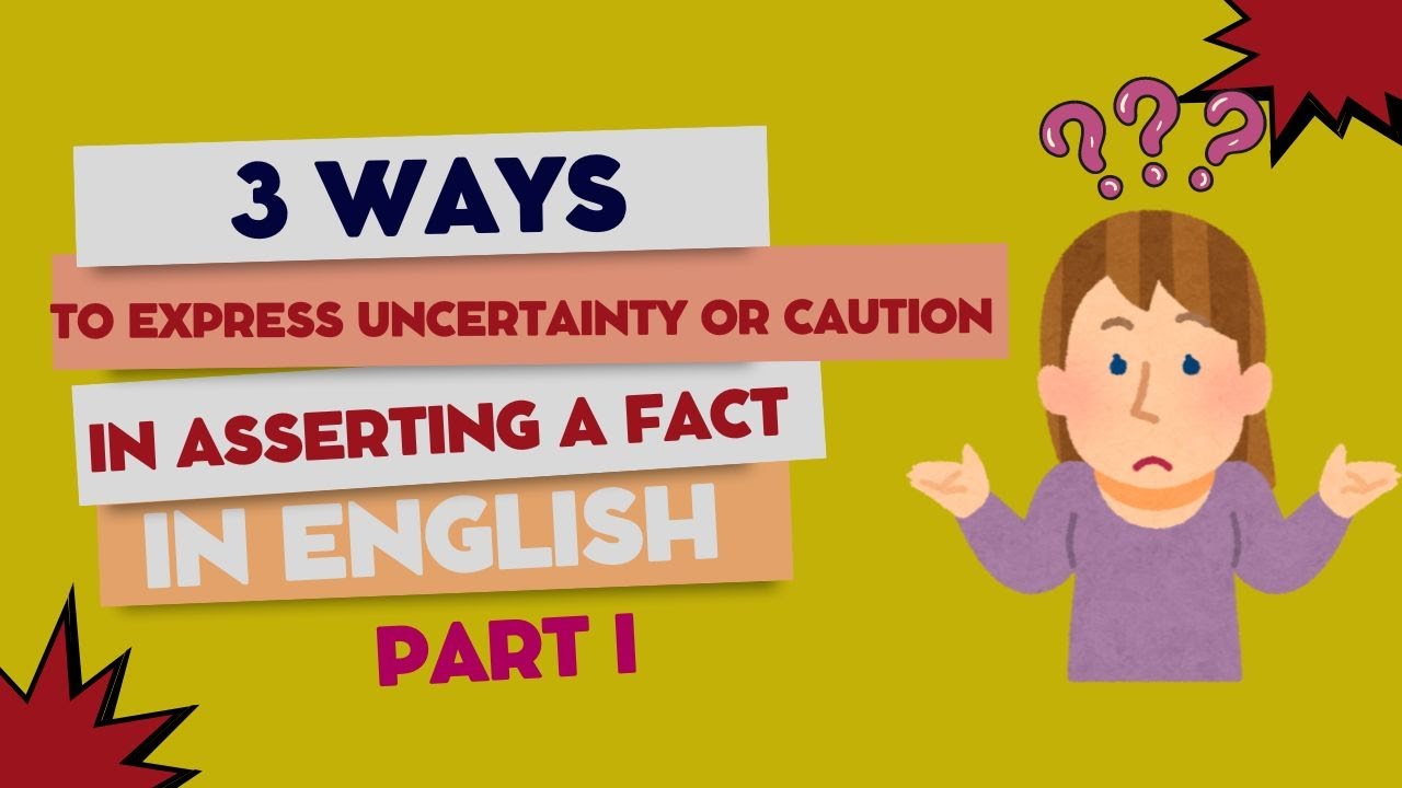3 WAYS TO EXPRESS UNCERTAINTY OR CAUTION IN ASSERTING A FACT IN ENGLISH ...