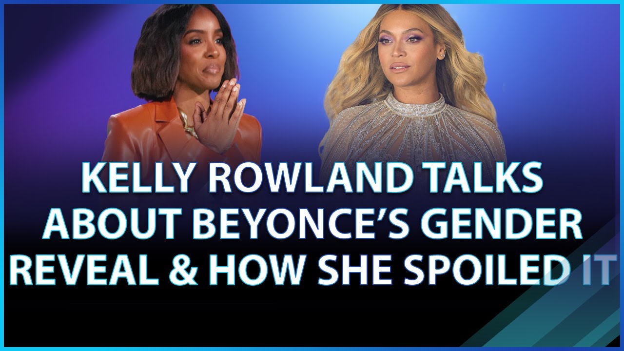 Kelly Rowland Talks About Beyonce's Gender Reveal & How She Spoiled It ...