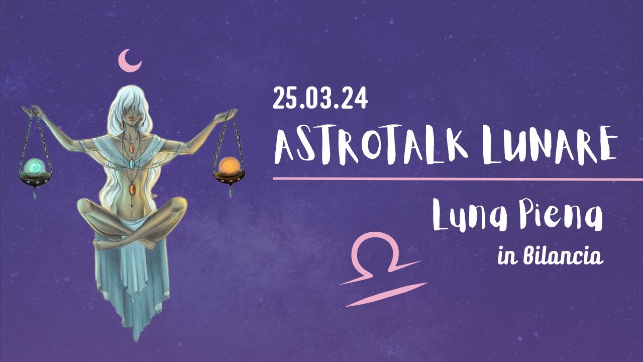 LUNA PIENA in BILANCIA - 25 Marzo ‘24 || ASTROTALK LUNARE 🌙 - YouTube