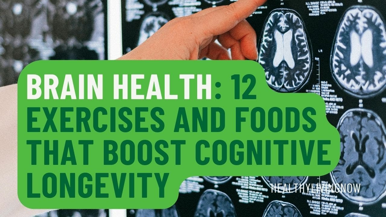 Brain Health: 12 Exercises and Foods That Boost Cognitive Longevity ...