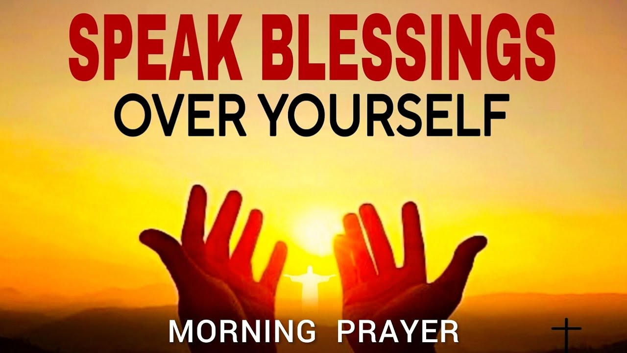 Speak Blessing Upon Yourself | Powerful Morning Prayer To Start Your ...