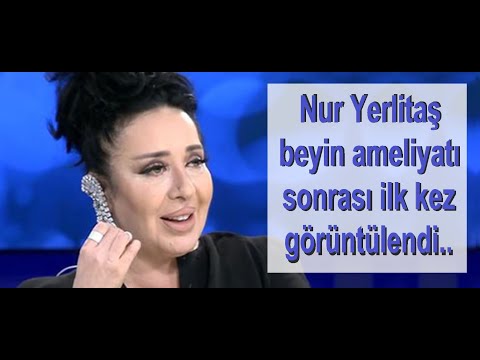 Nur Yerlitaş beyin ameliyatı sonrası ilk kez görüntülendi