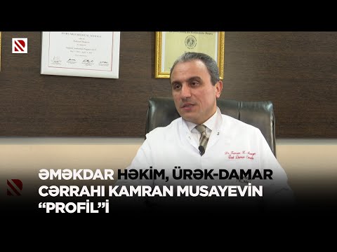Əməkdar həkim, ürək-damar cərrahı Kamran Musayevin “Profil”i