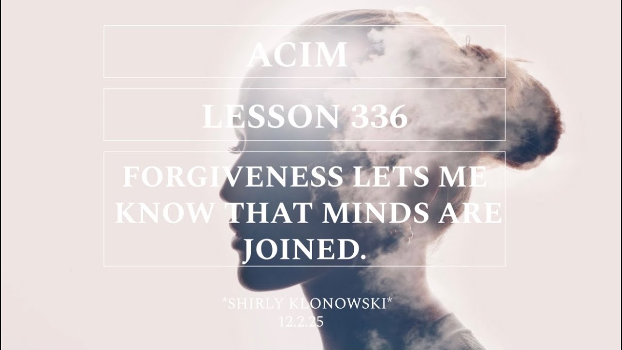 365 days of ACIM: Lesson 336- “Forgiveness lets me know that minds are ...