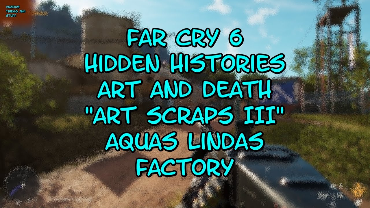 Far Cry 6 Hidden Histories Art and Death Art Scraps III Aquas Lindas Factory - YouTube
