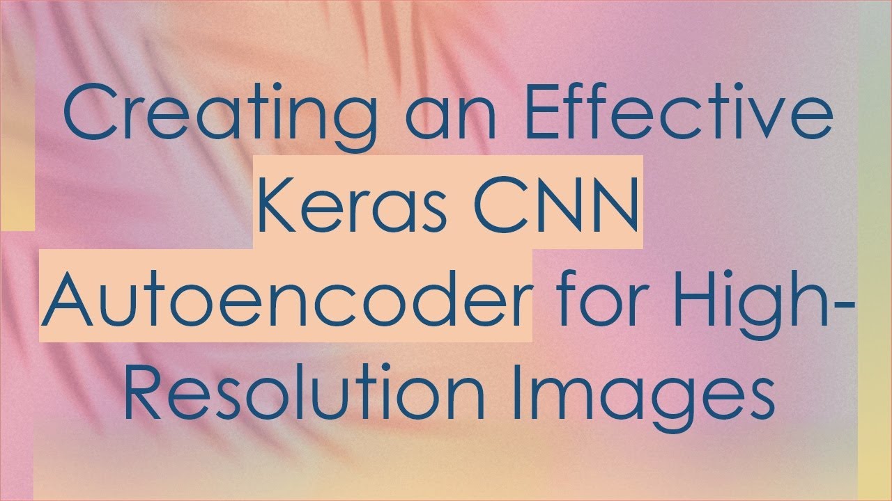 Creating An Effective Keras Cnn Autoencoder For High Resolution Images Youtube
