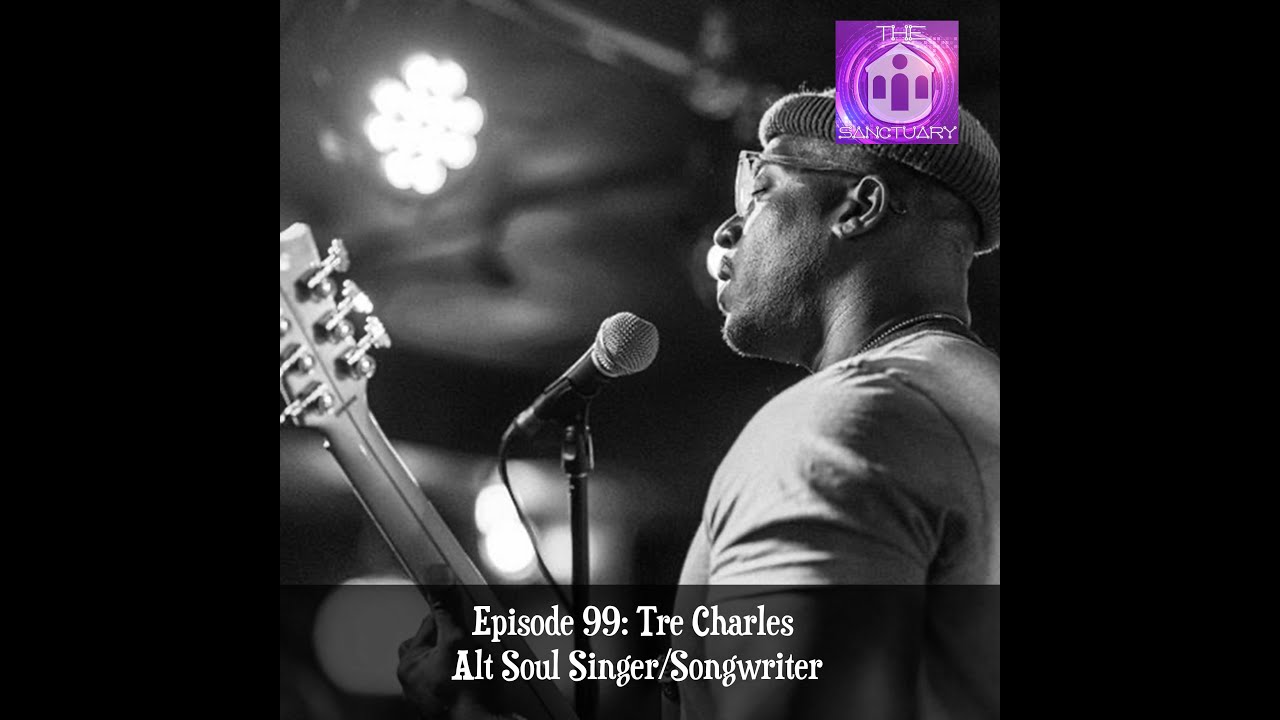 The Sanctuary Episode 99: Tre Charles - Alt Soul Singer/Songwriter ...