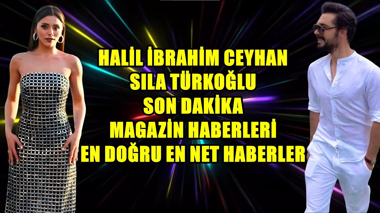 SILA TÜRKOĞLU HALİL İBRAHİM CEYHAN SON DAKİKA MAGAZİN HABERLERİ EN ...