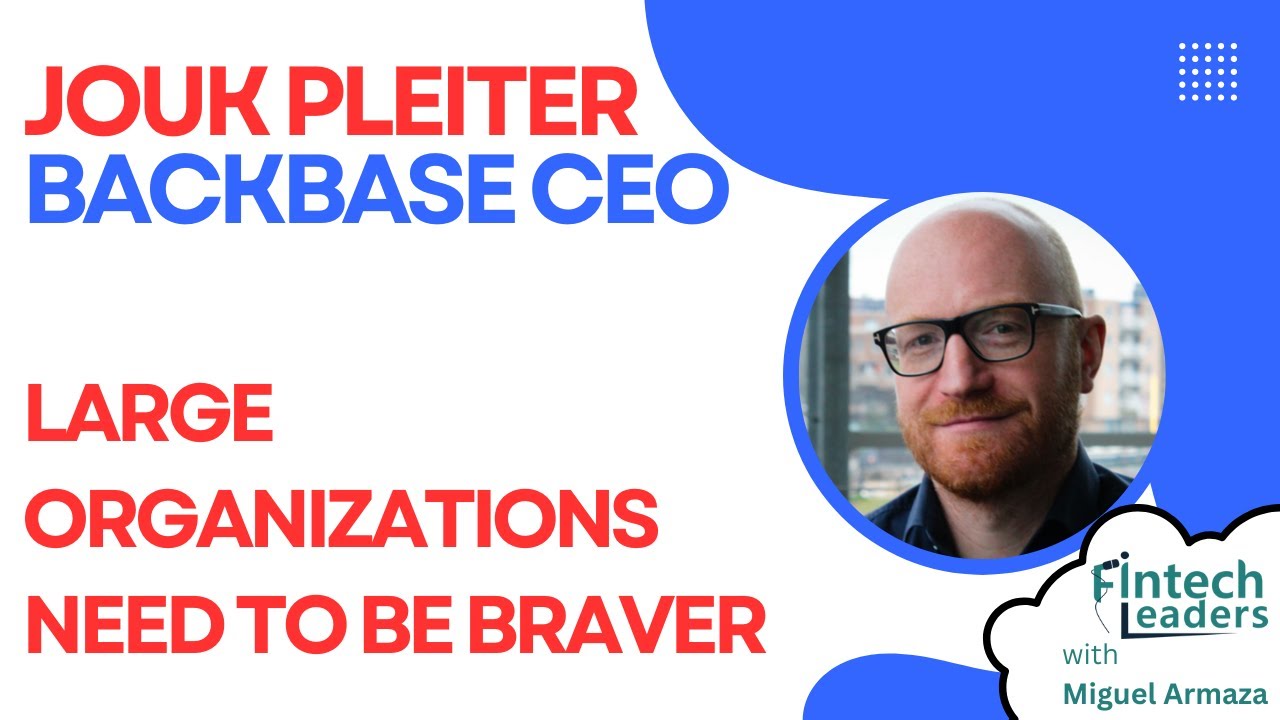 Large Organizations Need To Be Braver - CEO of Backbase, Jouk Pleiter ...