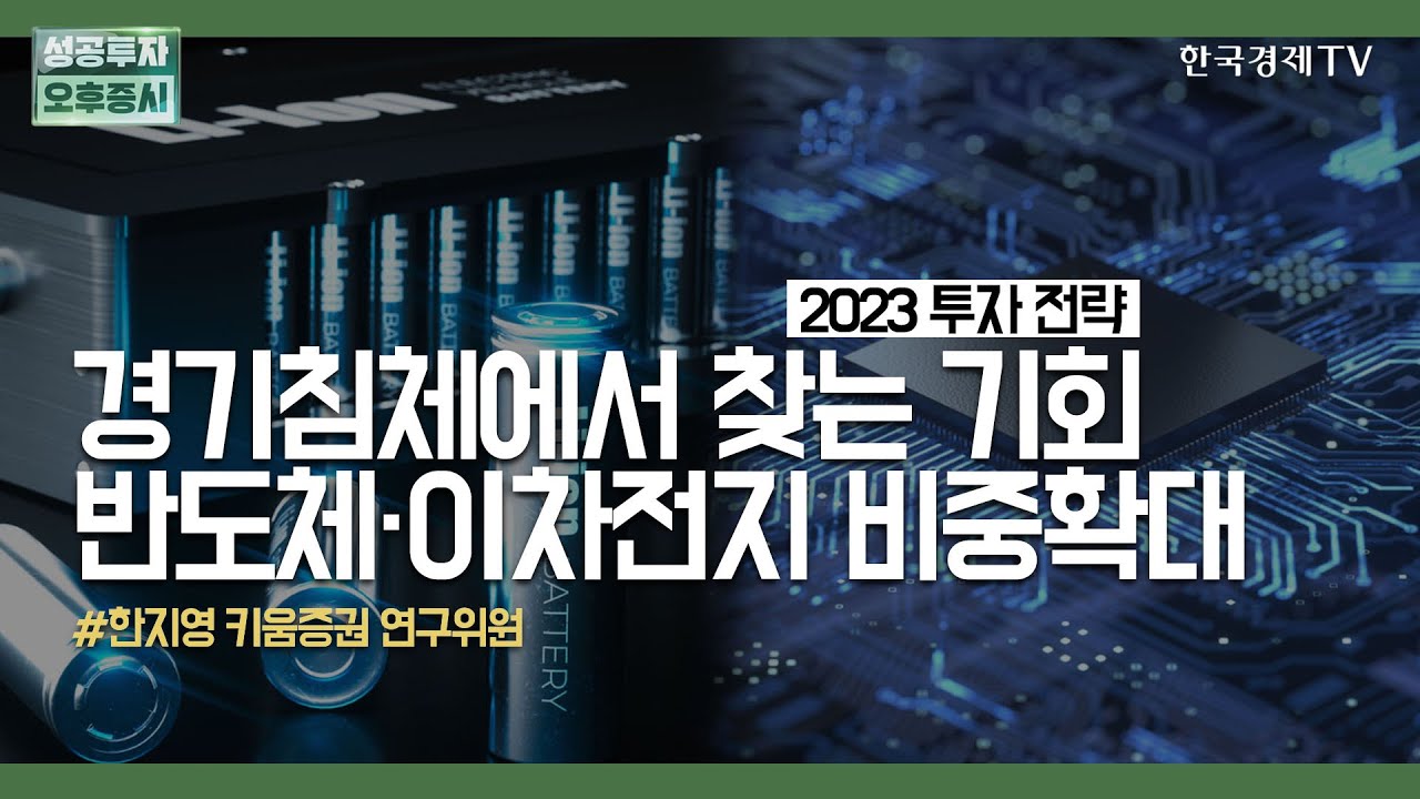 경기침체에서 찾는 기회 반도체·이차전지 비중확대 한지영 키움증권 연구위원 2023 투자 전략 성공투자 오후증시