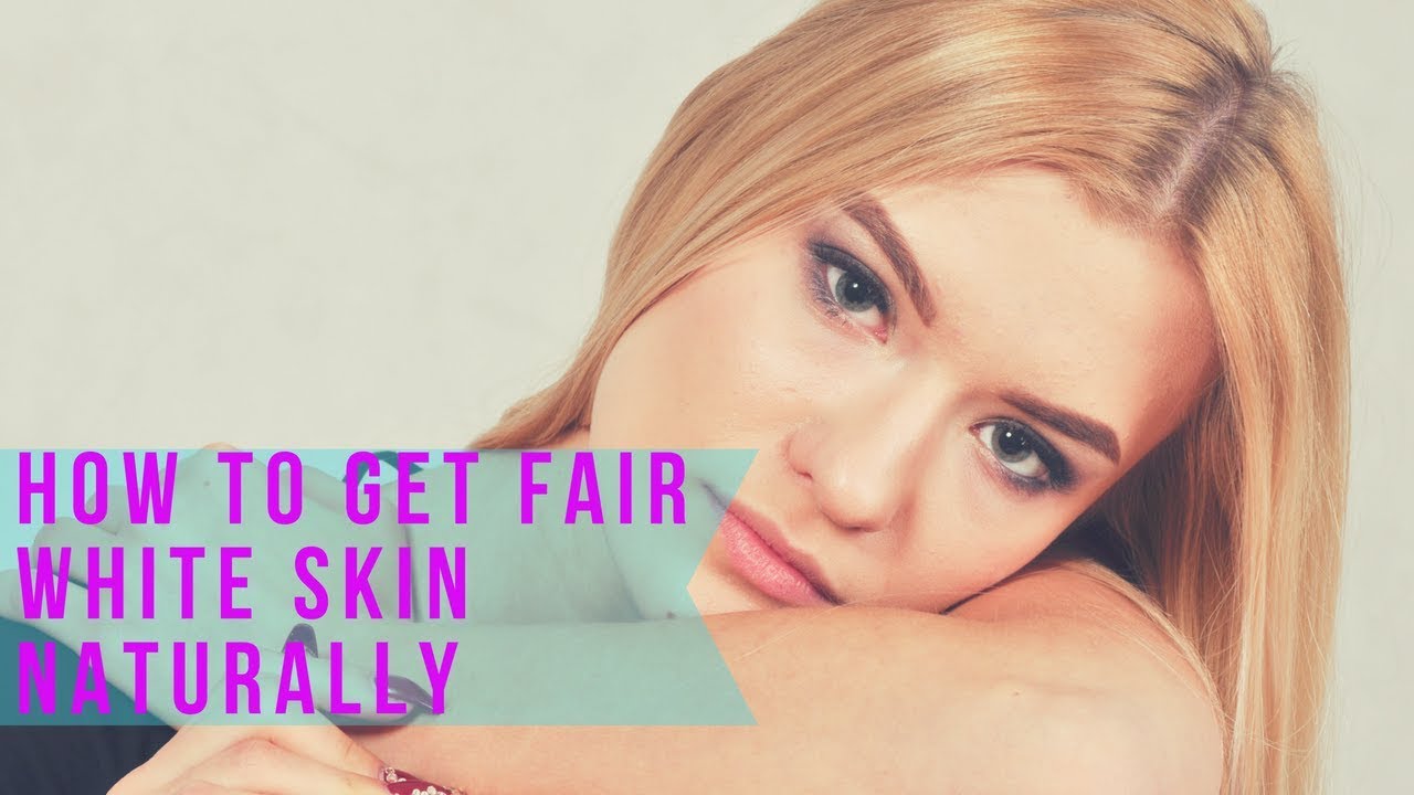 How to get fair white skin naturally | How to get fair skin at home in ...