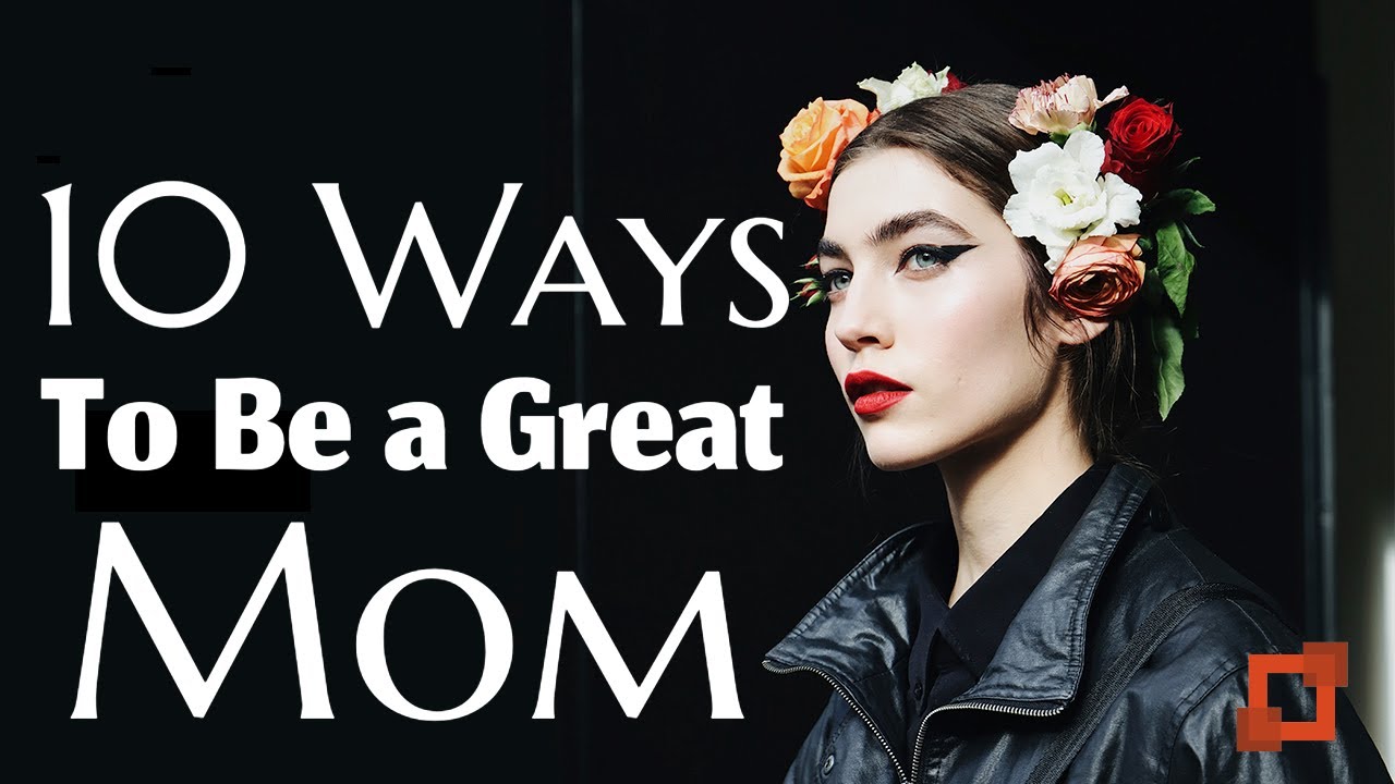 [Can You be a Great Mom?] Top 10 Ways To Be A Great Mom | Dream Big ...