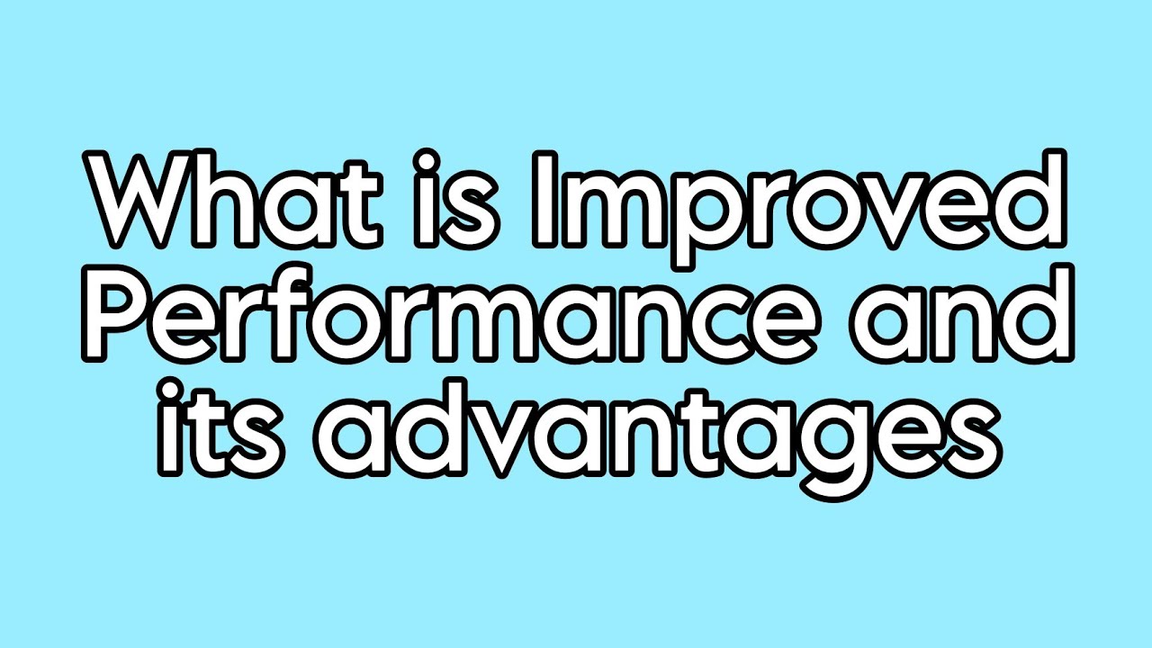 What is Improved Performance and its advantages - YouTube
