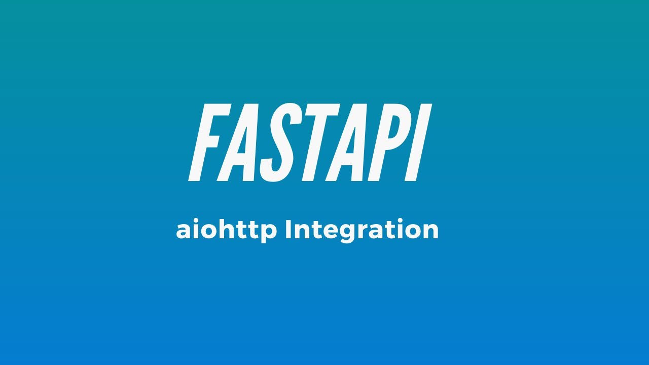 Integrating AIOHTTP Into a FastAPI App Integrating AIOHTTP Into a FastAPI App